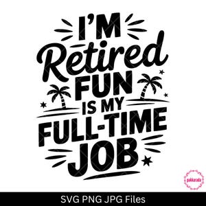 I'm Retired Fun is My Full-time Job SVG - Funny Retirement Quote Design ...
