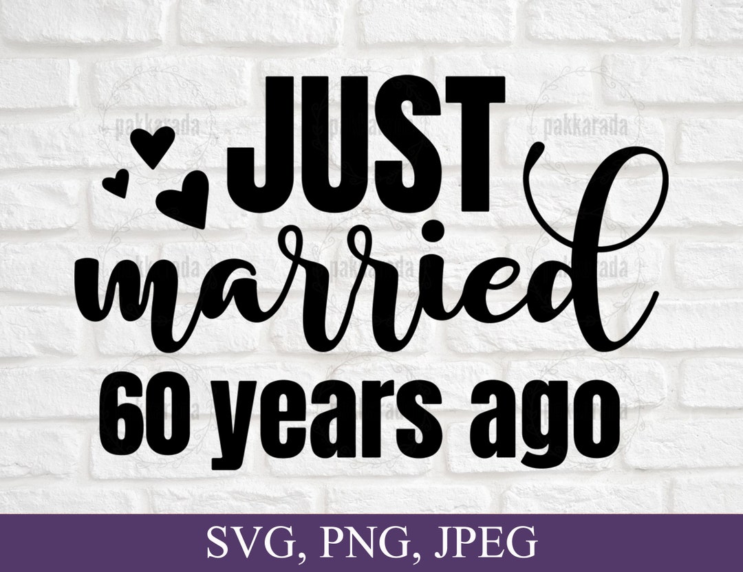 Just Married 60 Years Ago Svg, Anniversary Svg, Marriage Svg, Couples ...