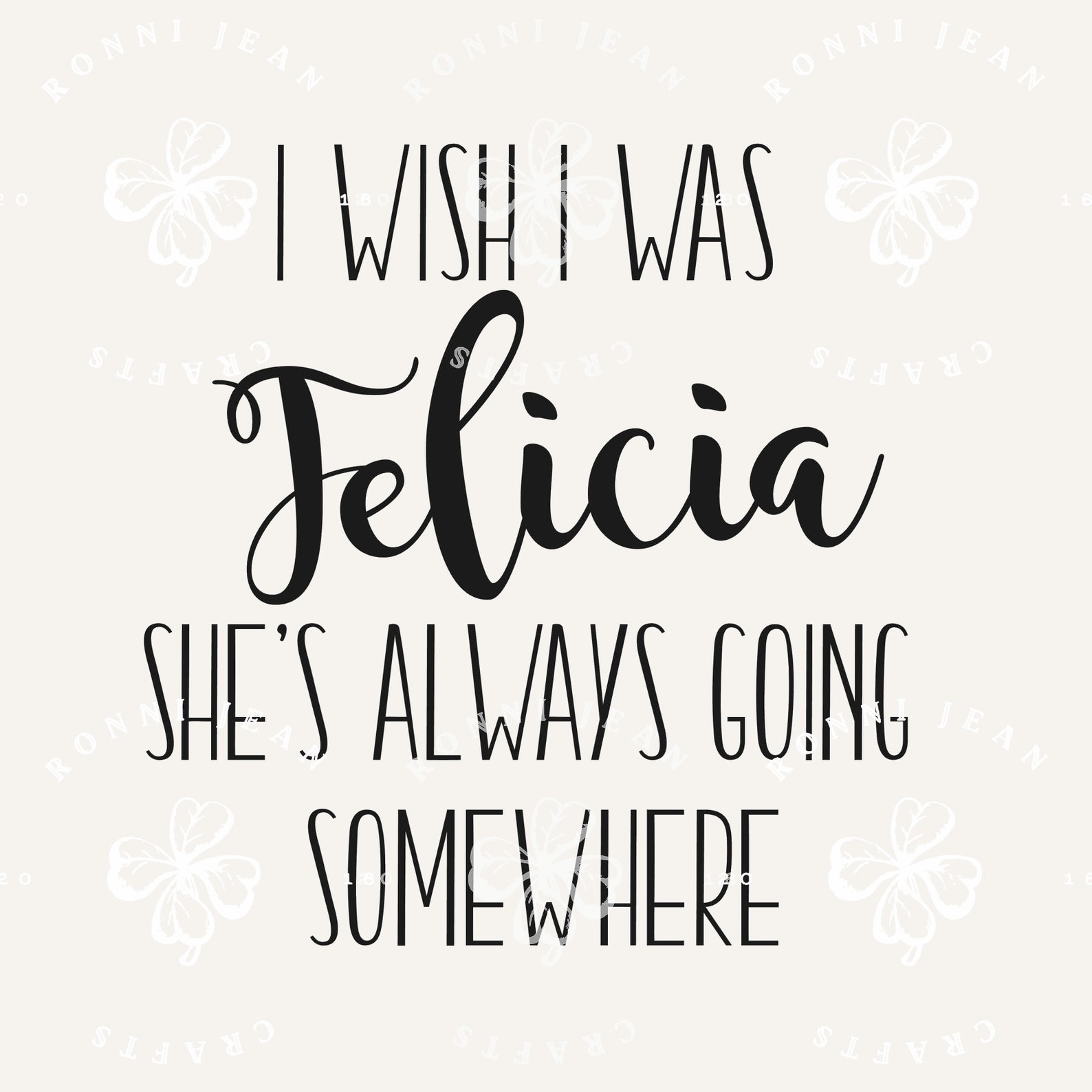 I Wish I Was Felicia She's Always Going Somewhere Instant Download - Etsy