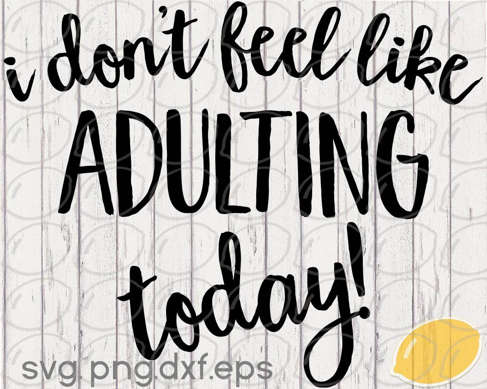 Adulting Svg Saying Svg Mom Svg I Dont Feel Like Adulting | Etsy