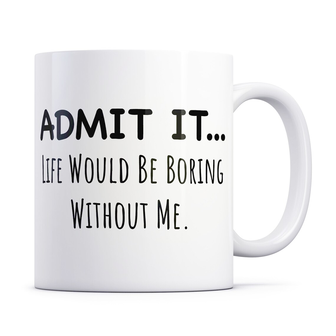 Life Would Be Boring Without Me Comedy Mug for Someone Outgoing or Loud ...