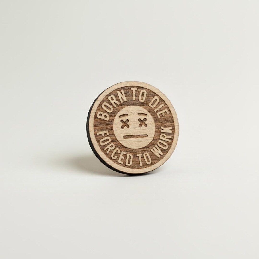 Born to Die Forced to Work Wooden Pin: Laser Engraved Funny Brooch - Etsy