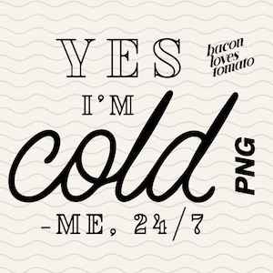 Yes, I'm Cold, Me 24/7 Design - SVG | PNG File for Poster, Shirt, Mug ...
