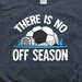 There is No off Season Soccer Tshirts Soccer Ball Shirt - Etsy