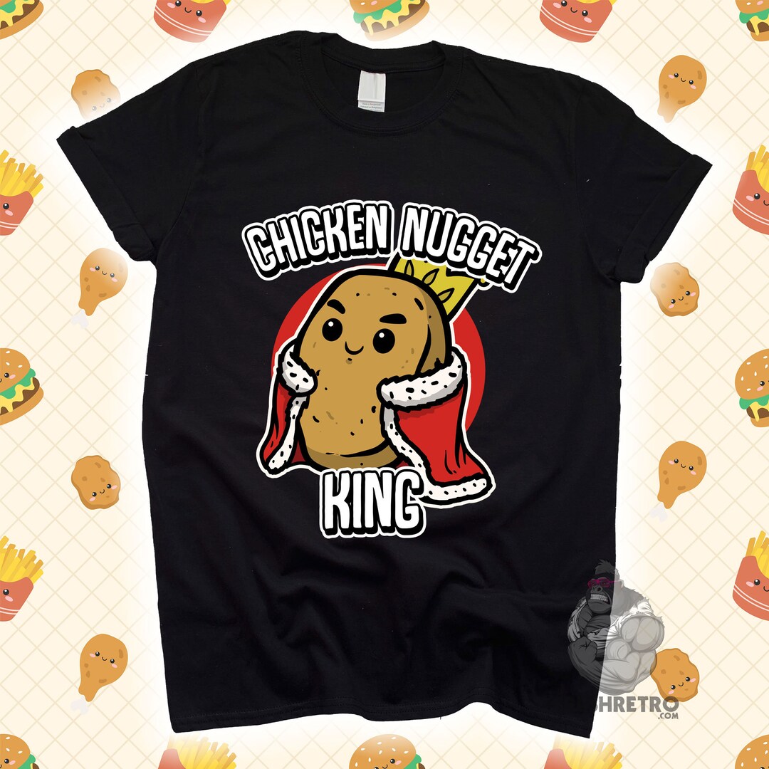 Chicken Nugget King Chicken Nugget Shirt, Chicken Nugget Tshirt ...