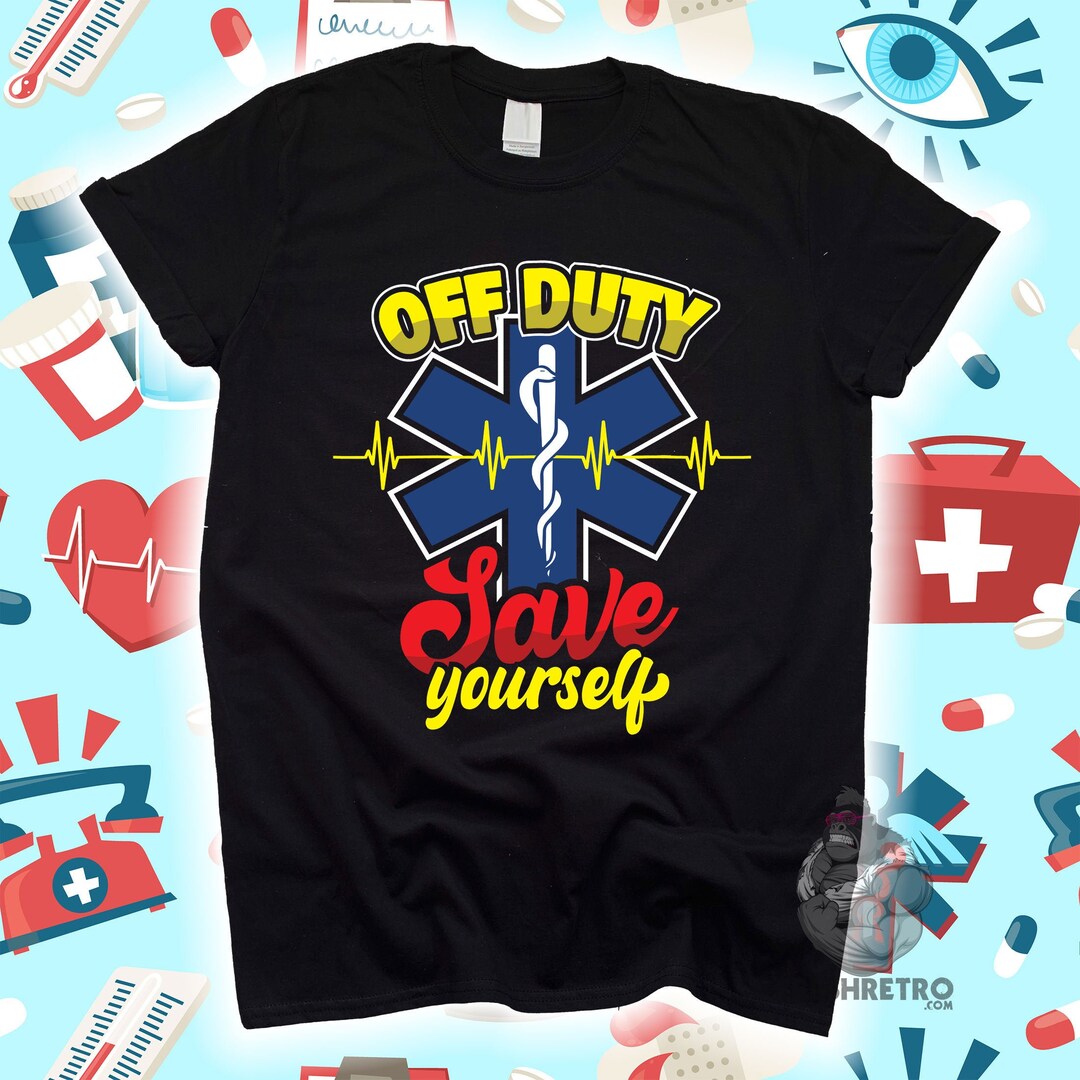 Off Duty Save Yourself Shirt EMT Shirt, Paramedic Gift Personalized ...