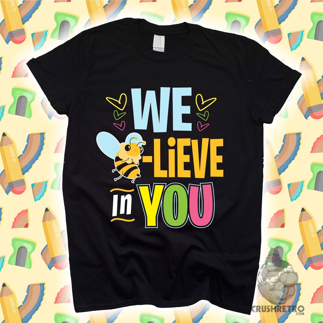 We Bee-lieve in You Day Shirt, Testing Shirts for Teachers, Test Day ...