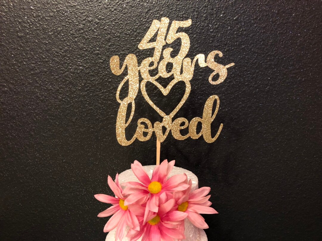 45 Years Loved Cake Topper, 45th Cake Topper,45th Birthday Cake Topper ...