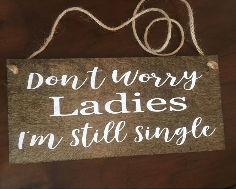 Don't Worry Ladies I'm Still Single Sign-12x | Etsy