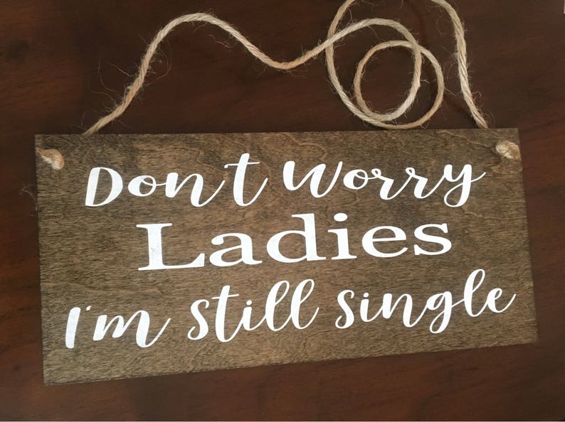 Don't Worry Ladies I'm Still Single Sign-12x | Etsy