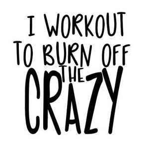 I Work Out to Burn off the Crazy, SVG, Digital Download, Cricut, SVG ...