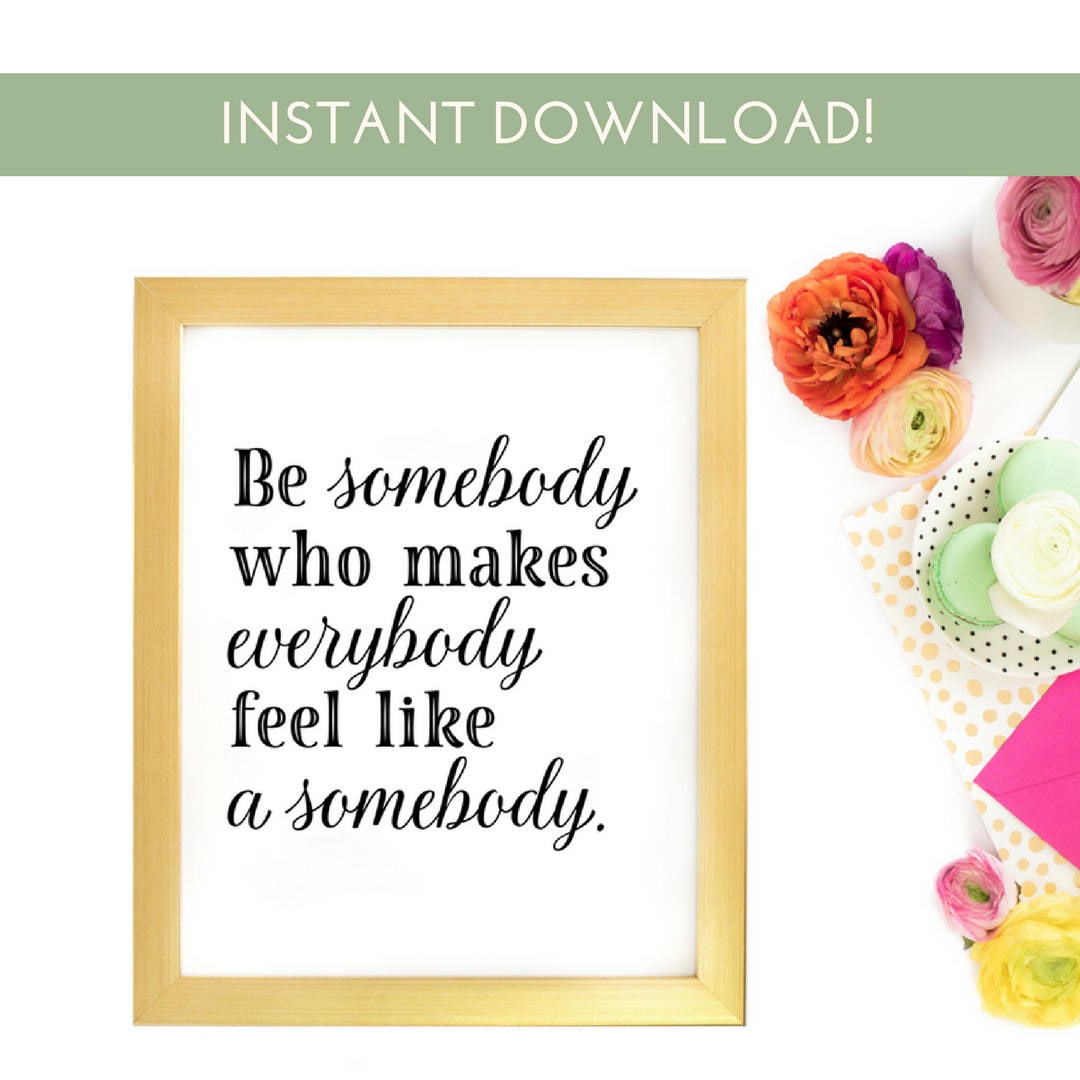 Be Somebody Who Makes Everybody Feel Like a Somebody - Etsy