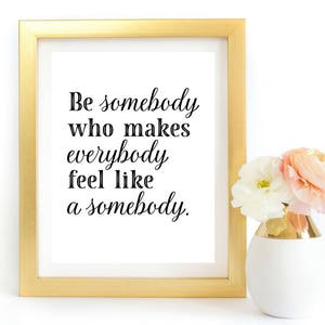 Be Somebody Who Makes Everybody Feel Like a Somebody - Etsy
