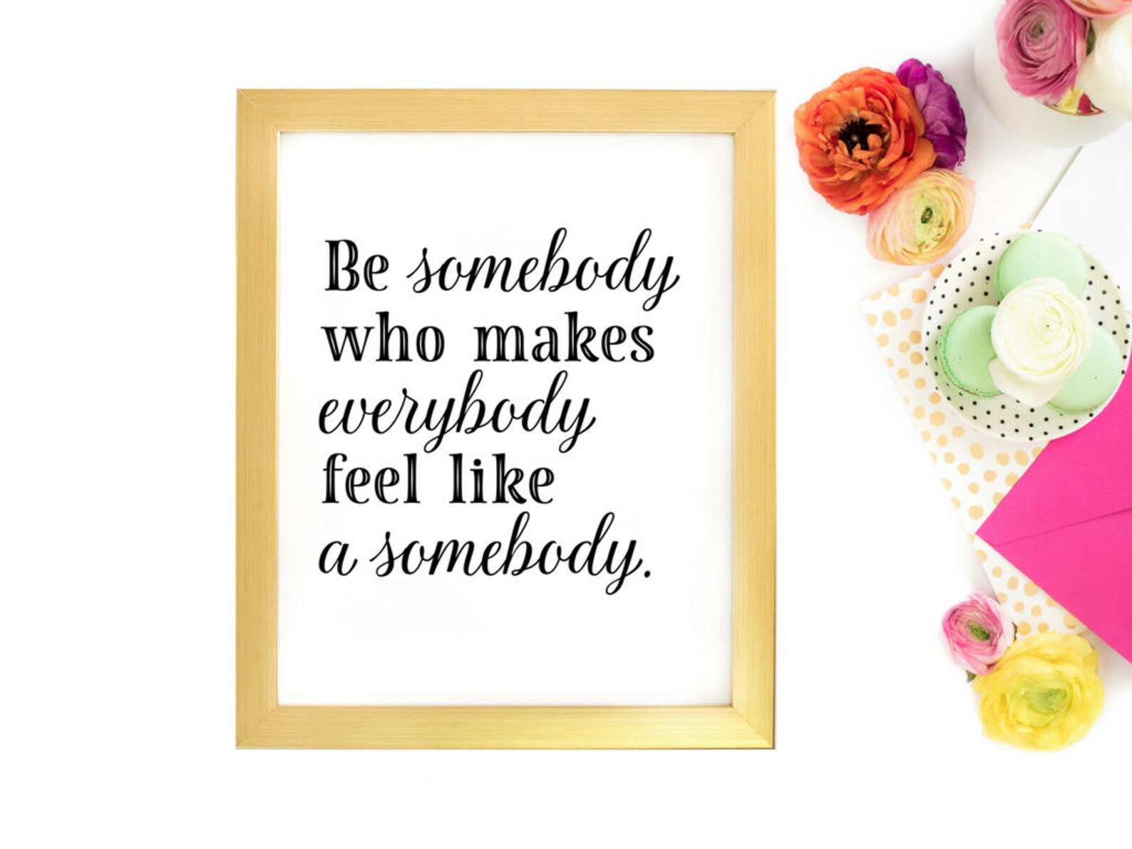 Be Somebody Who Makes Everybody Feel Like a Somebody - Etsy
