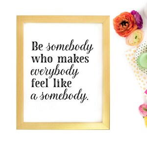 Be Somebody Who Makes Everybody Feel Like a Somebody - Etsy