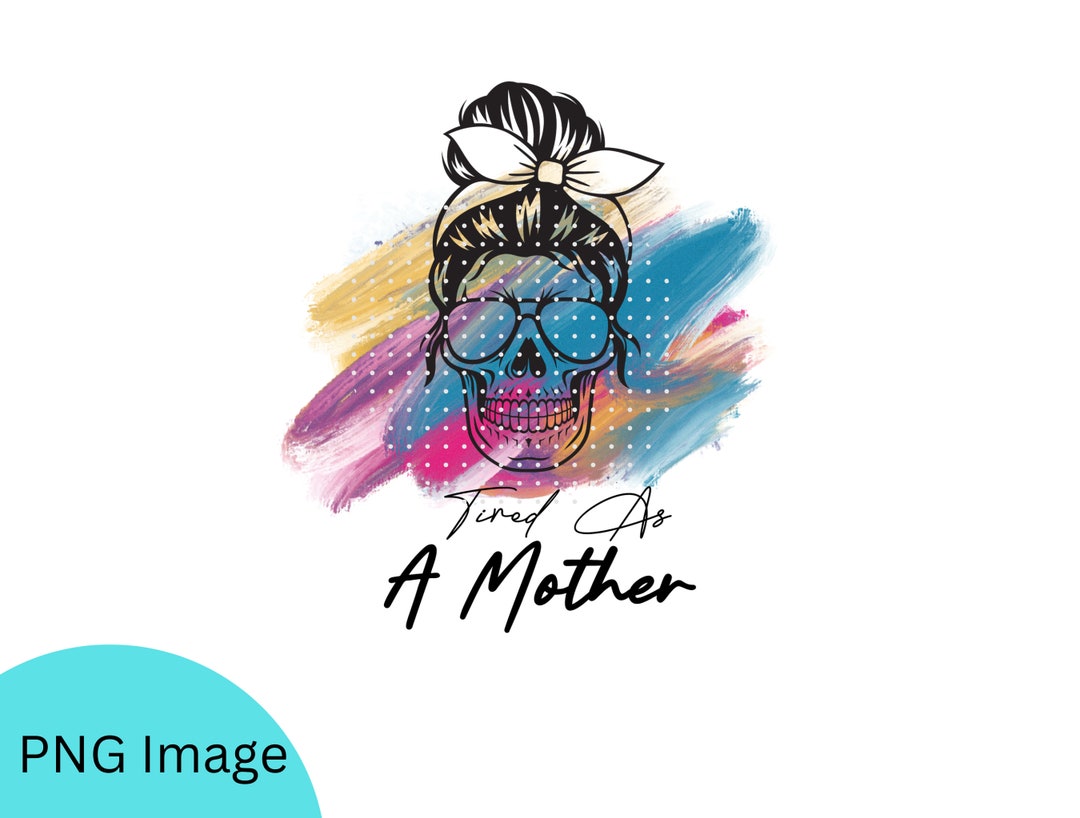 Tired as a Mother, Tired Mom, Cute, Skull Face, SVG PNG Digital File - Etsy