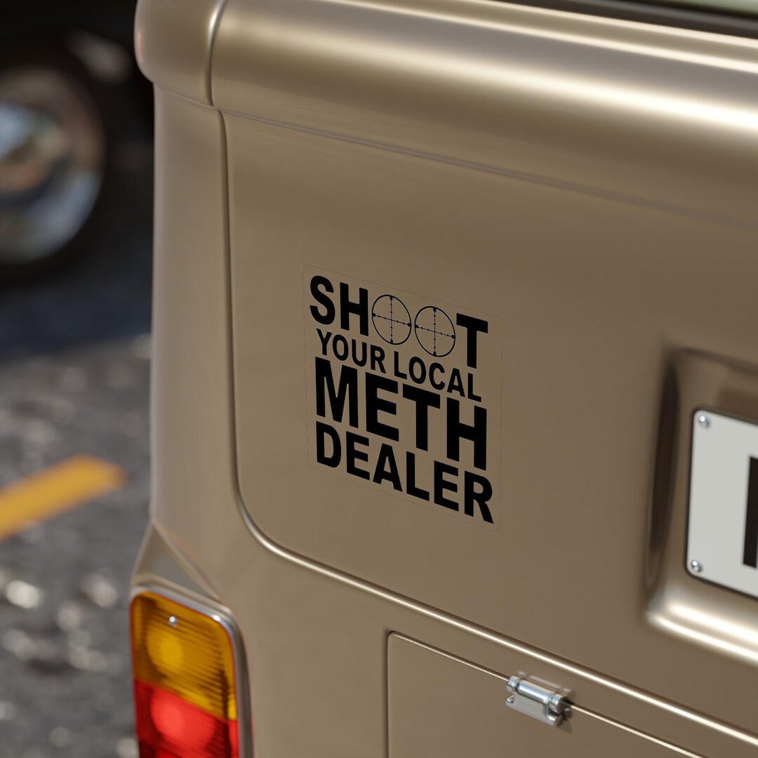 Shoot Your Local METH Dealer, Support Sticker, Car Stickers, Water ...