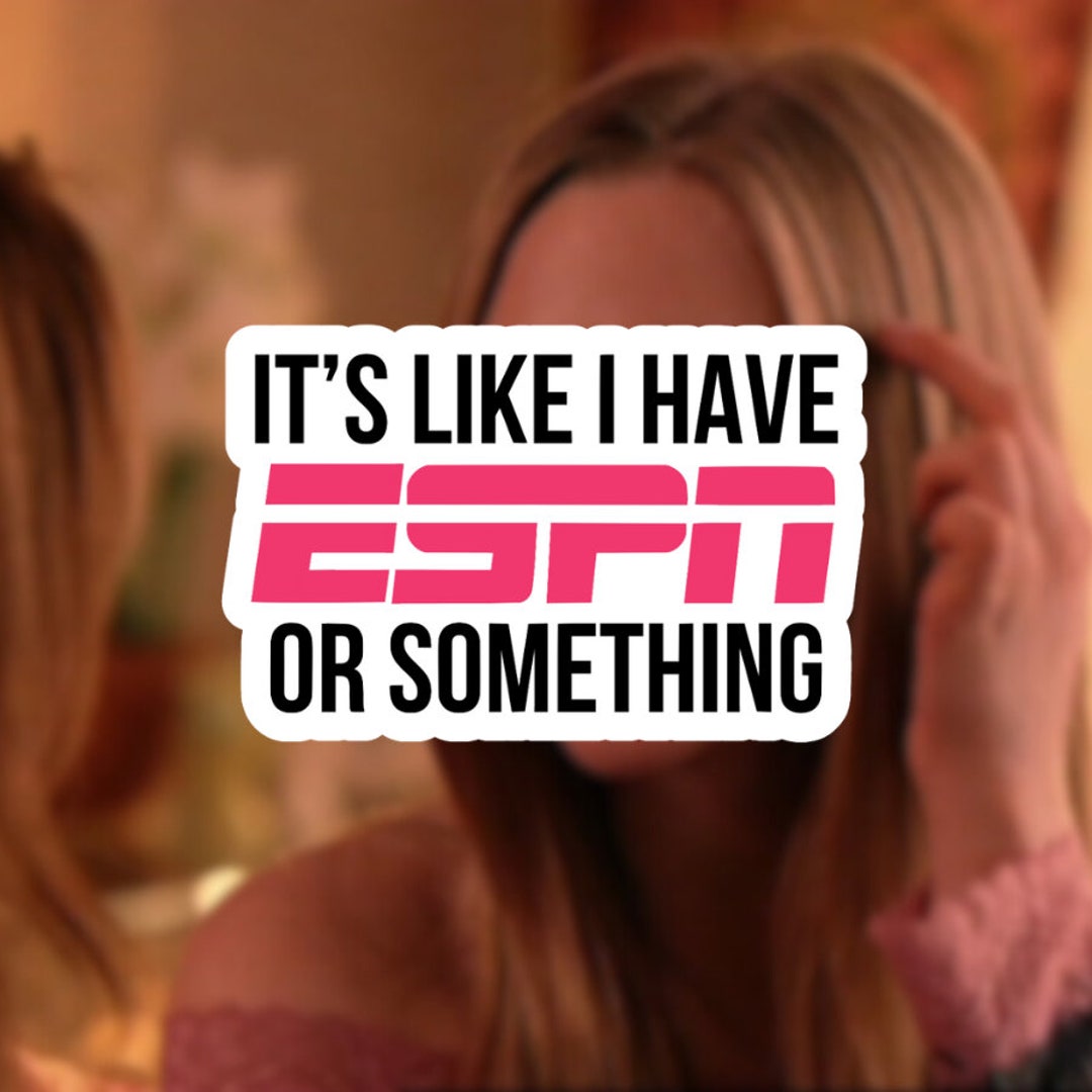 It's Like I Have ESPN or Something Sticker Waterproof Mean Girls - Etsy