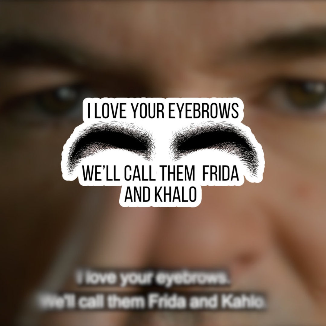 I Love Your Eyebrows, We'll Call Them Frida and Kahlo Sticker ...