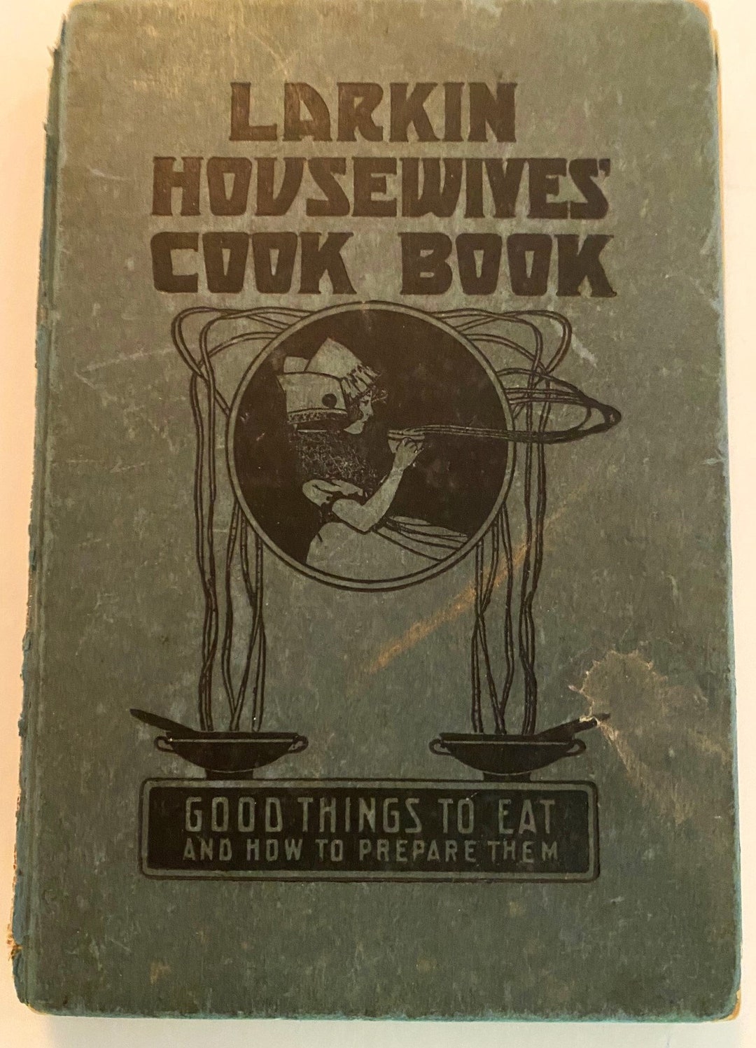 Larkin Housewives" Cook Book: Good Things to Eat and How to Prepare ...