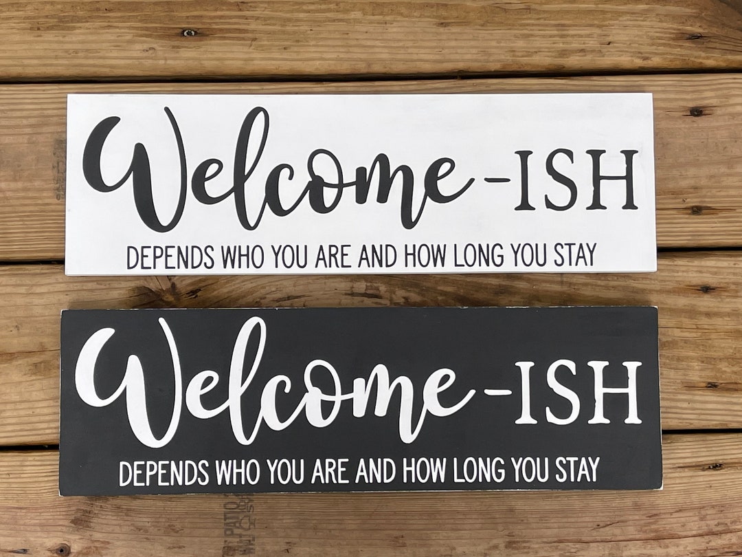 Welcome-ish Sign, Welcome-ish Depends Are Who You Are and How Long Your ...