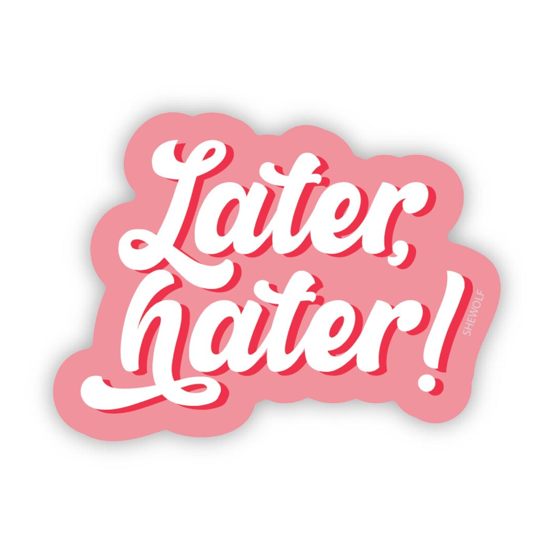 Sticker: Later, Hater! Fun & Empowering Vinyl Decal for Girl Gangs ...