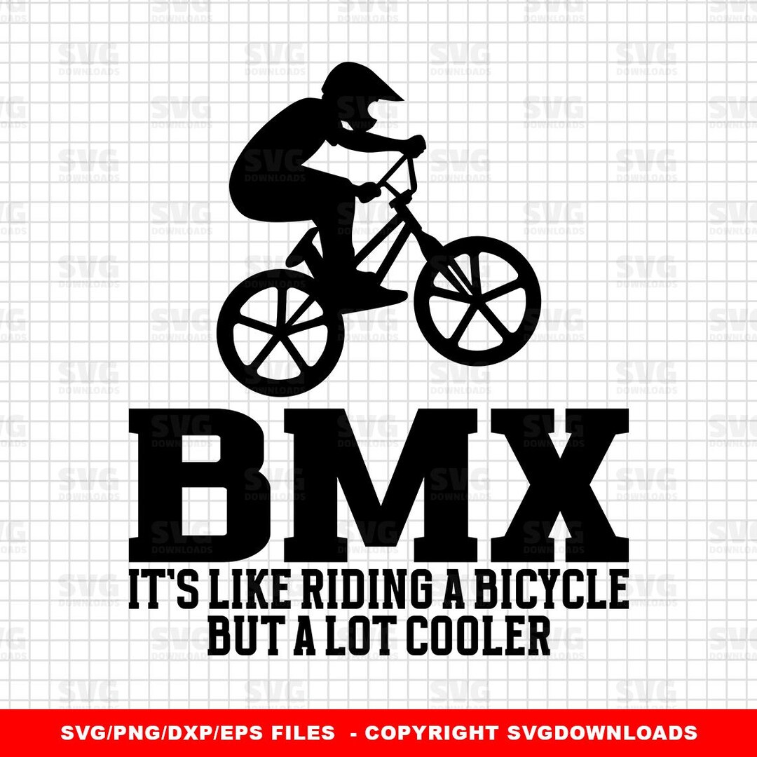 BMX: It's Like Riding a Bicycle but A Lot Cooler SVG, Bmx Sayings, BMX ...