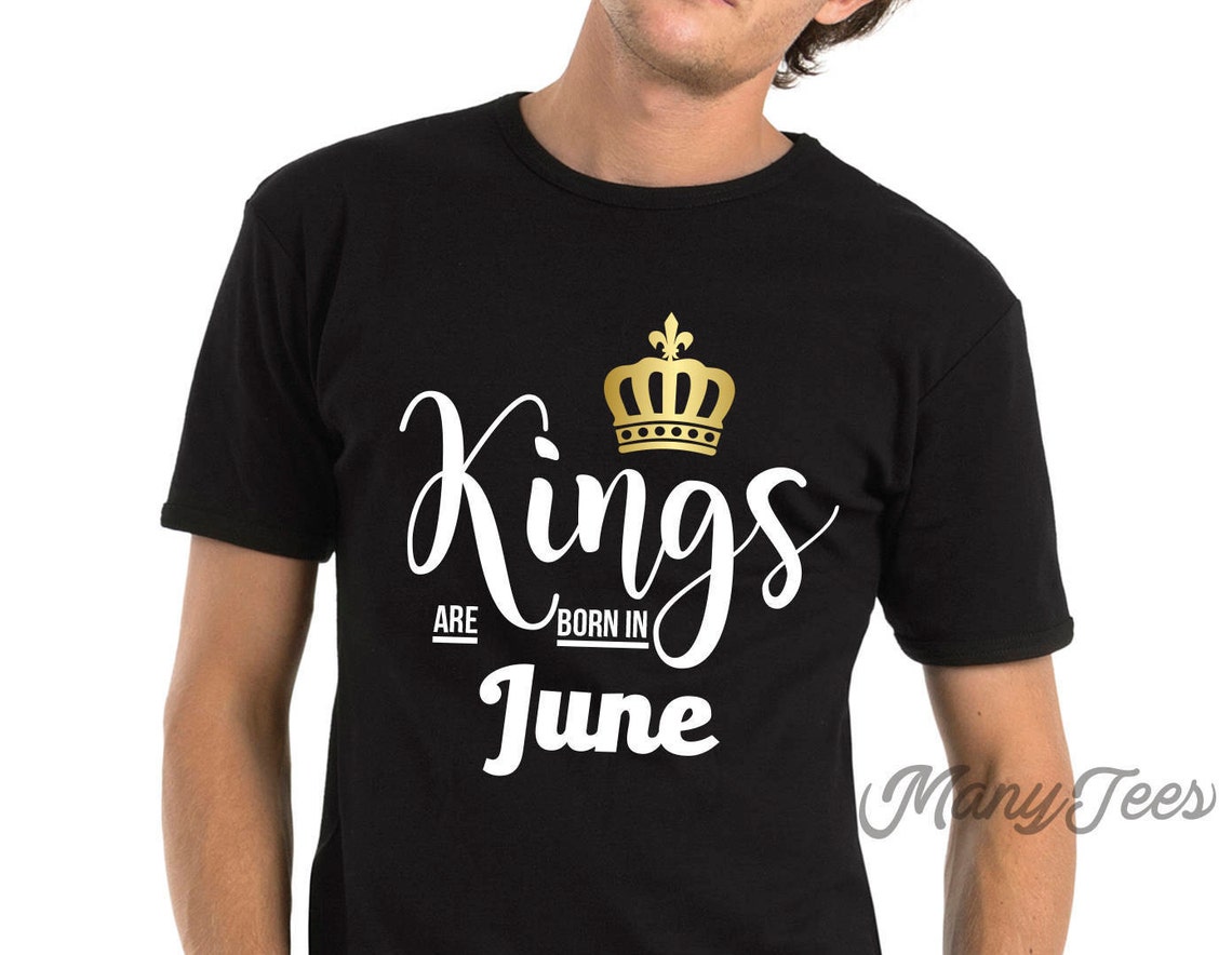Kings Are Born in June Kings Are Born in June Shirts June Birthday ...