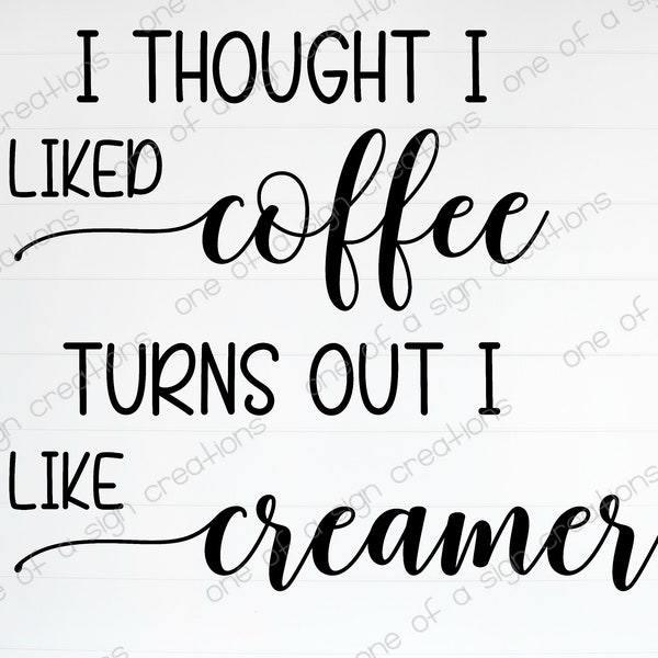I Thought I Liked Coffee It Turns Out I Like Creamer Svg - Etsy