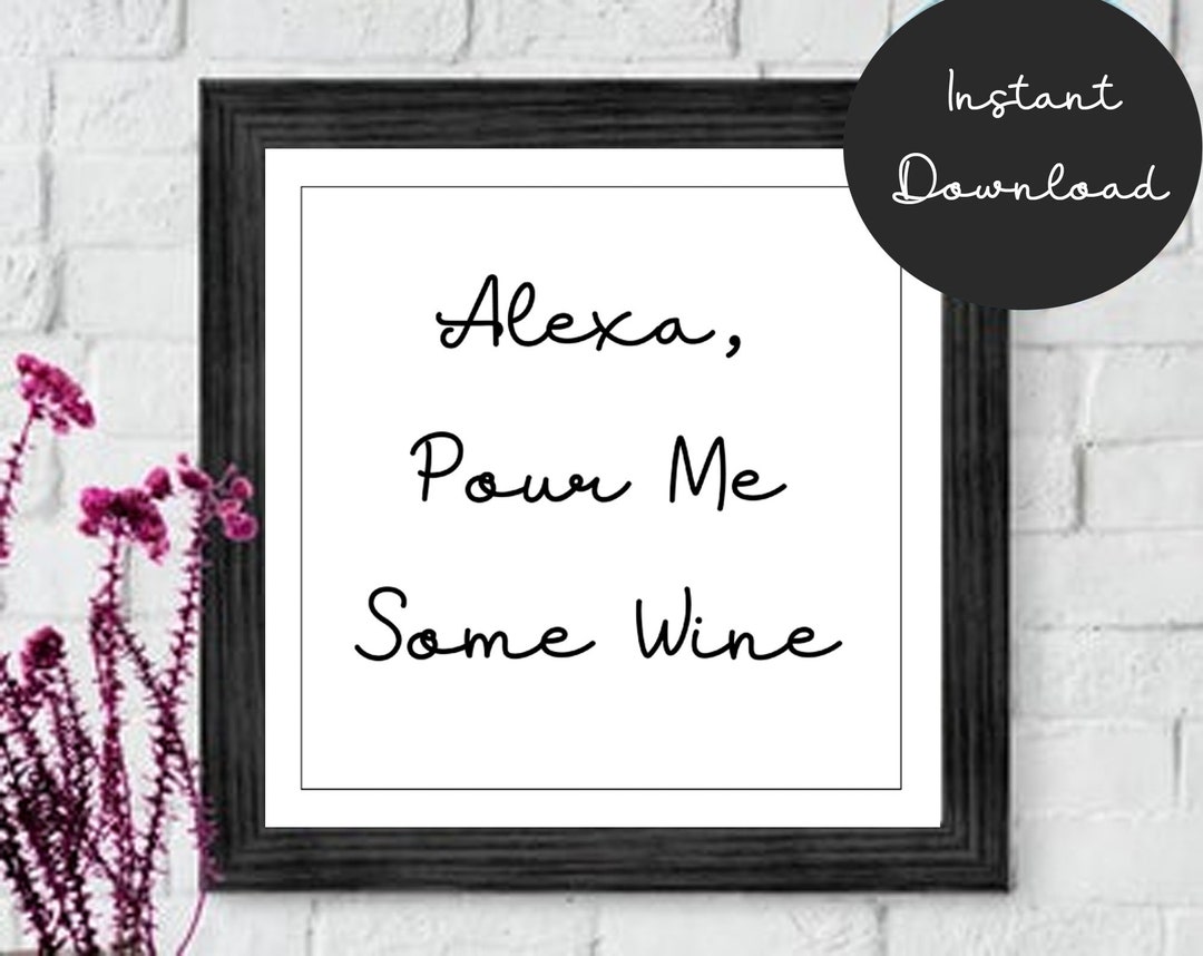 Alexa Pour Me Some Wine Instant Download Printable Instant Download ...