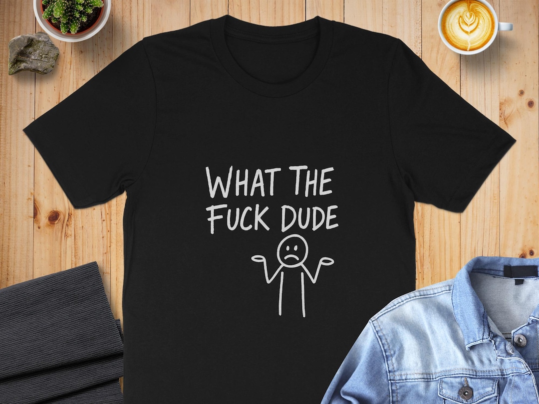 WTF Dude Shirt Funny Sarcastic Reaction Tee, Stick Figure Meme, Rude ...