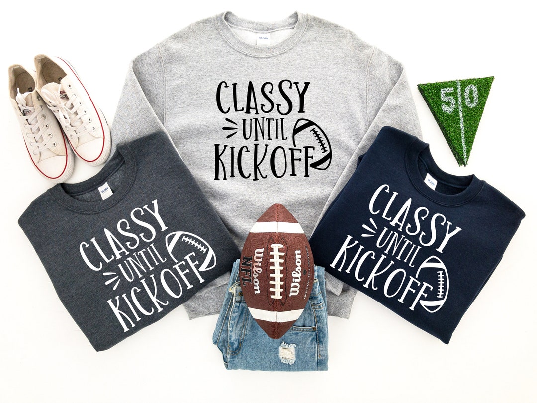 Classy Till Kickoff, Football Bella and Canvas Shirt, LAT Jersey, or ...