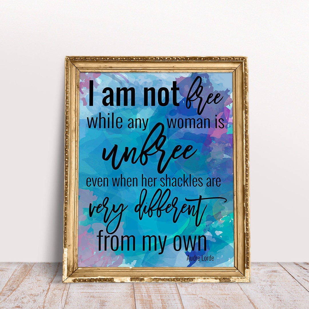 Physical Print // I Am Not Free While Any Woman is Unfree // Audre ...