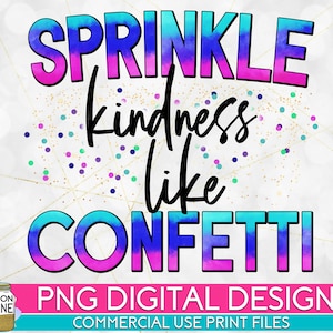 Sprinkle Kindness Like Confetti PNG Print File for Sublimation or Print ...