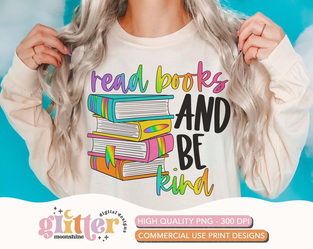 Read Books Be Kind Rainbow PNG Print File for Sublimation or Print, DTG ...