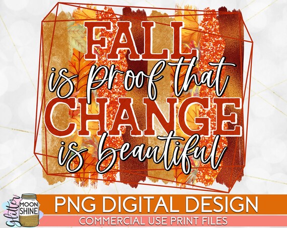 Fall is Proof Change is Beautiful PNG Print File for | Etsy