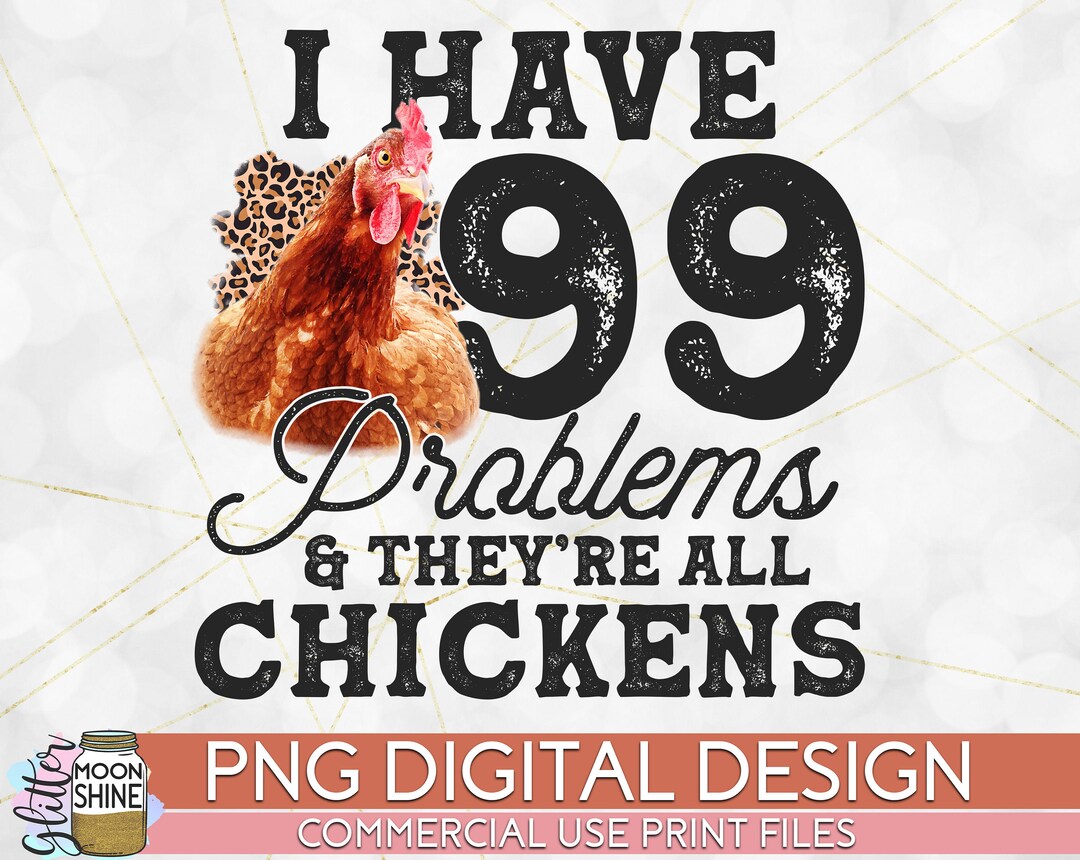 99 Problems Chickens PNG Print File for Sublimation or Print, Funny Mom ...