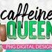 Caffeine Queen 2 PNG Print File for Sublimation or Print, Printable ...