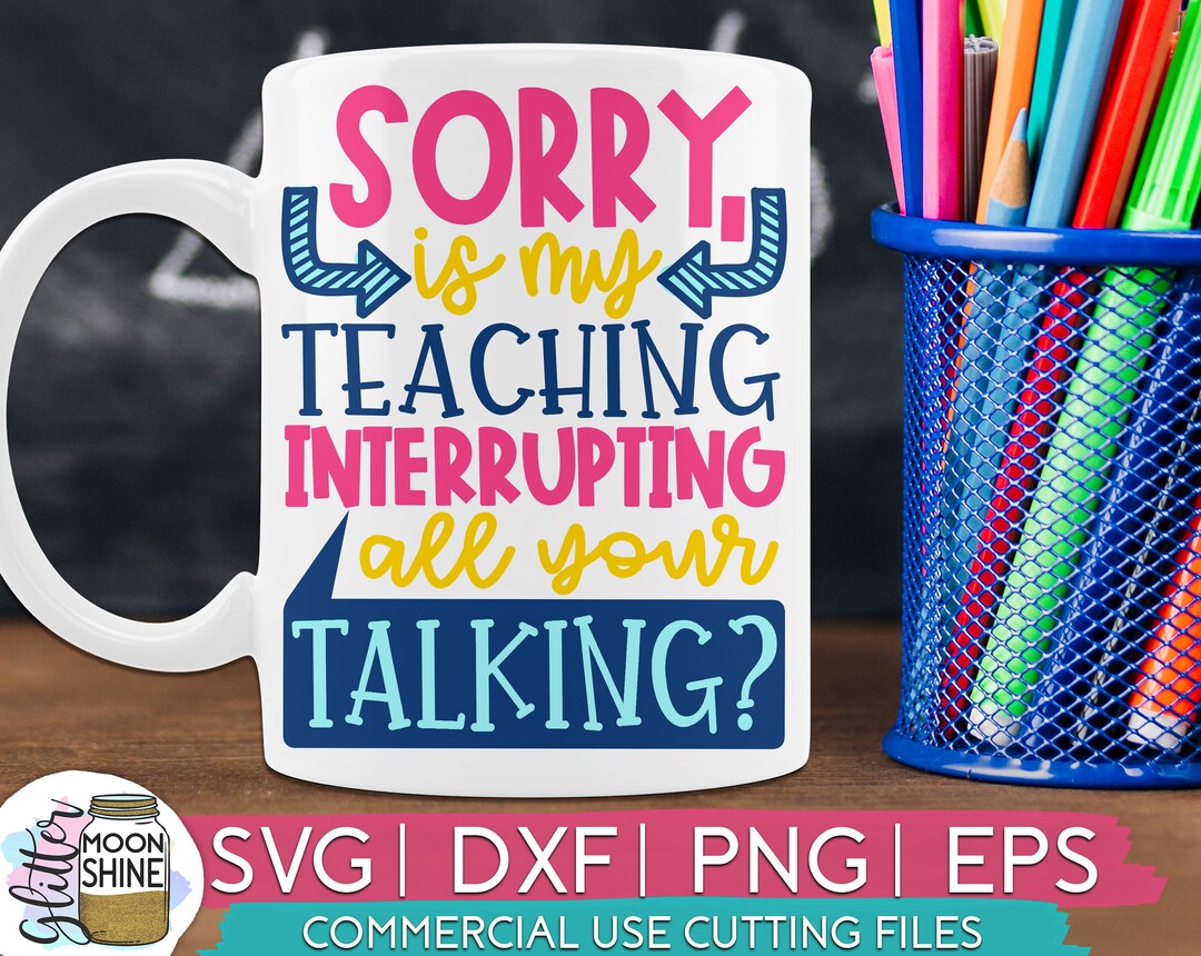 Sorry is My Teaching Interrupting Svg Eps Dxf Png Cutting Files for ...