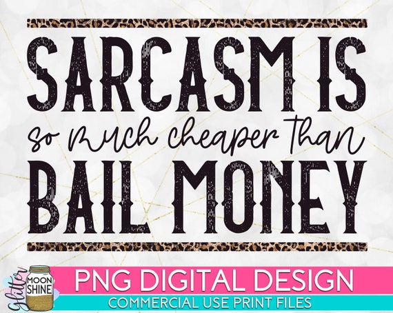 Sarcasm so Much Cheaper Than Bail Money PNG Print File for - Etsy