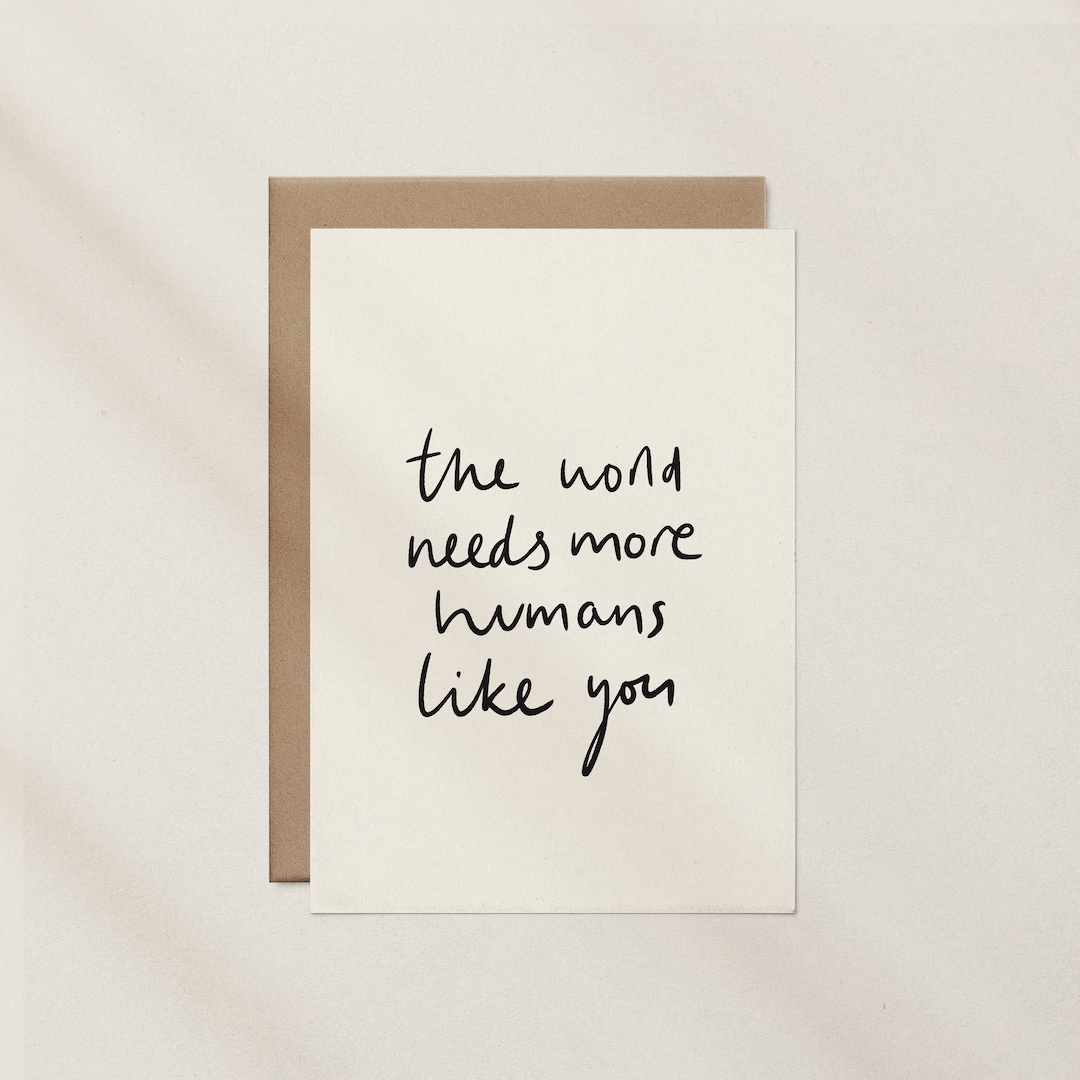 The World Needs More Humans Like You Greeting Card, Encouragement Card ...
