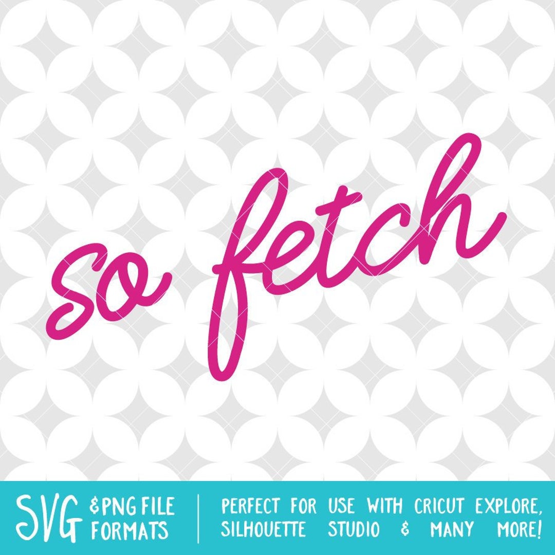 Mean Girls Inspired so Fetch Scalable Vector Graphic SVG PNG Files for ...