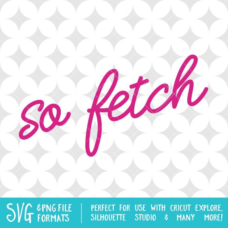 Mean Girls Inspired So Fetch Scalable Vector Graphic SVG PNG files for ...