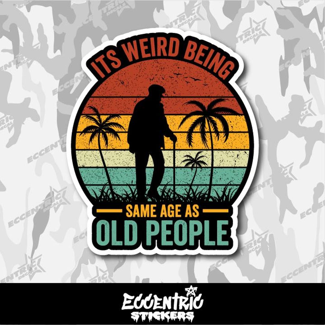 It's Weird Being the Same Age as Old People Vinyl Sticker - Etsy