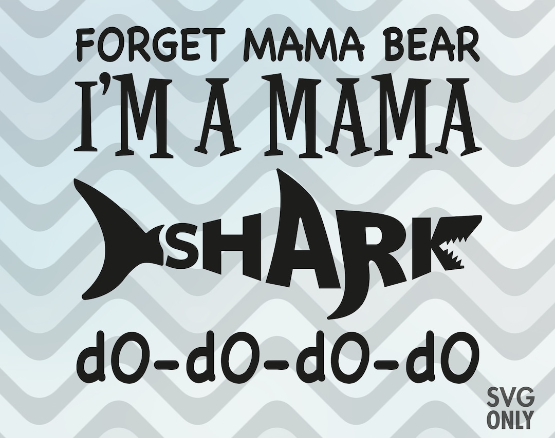 Forget Mama Bear I'm a Mama Shark - Mom Svg File T-shirt Design ...