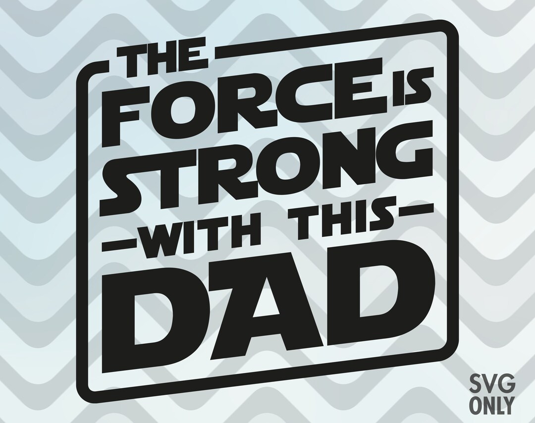 The Force is Strong With This DAD Fathers Day Svg File - Etsy