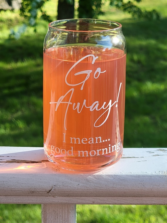 Go Away I Mean Good Morning Glass Can Go Away Coffee Mug - Etsy