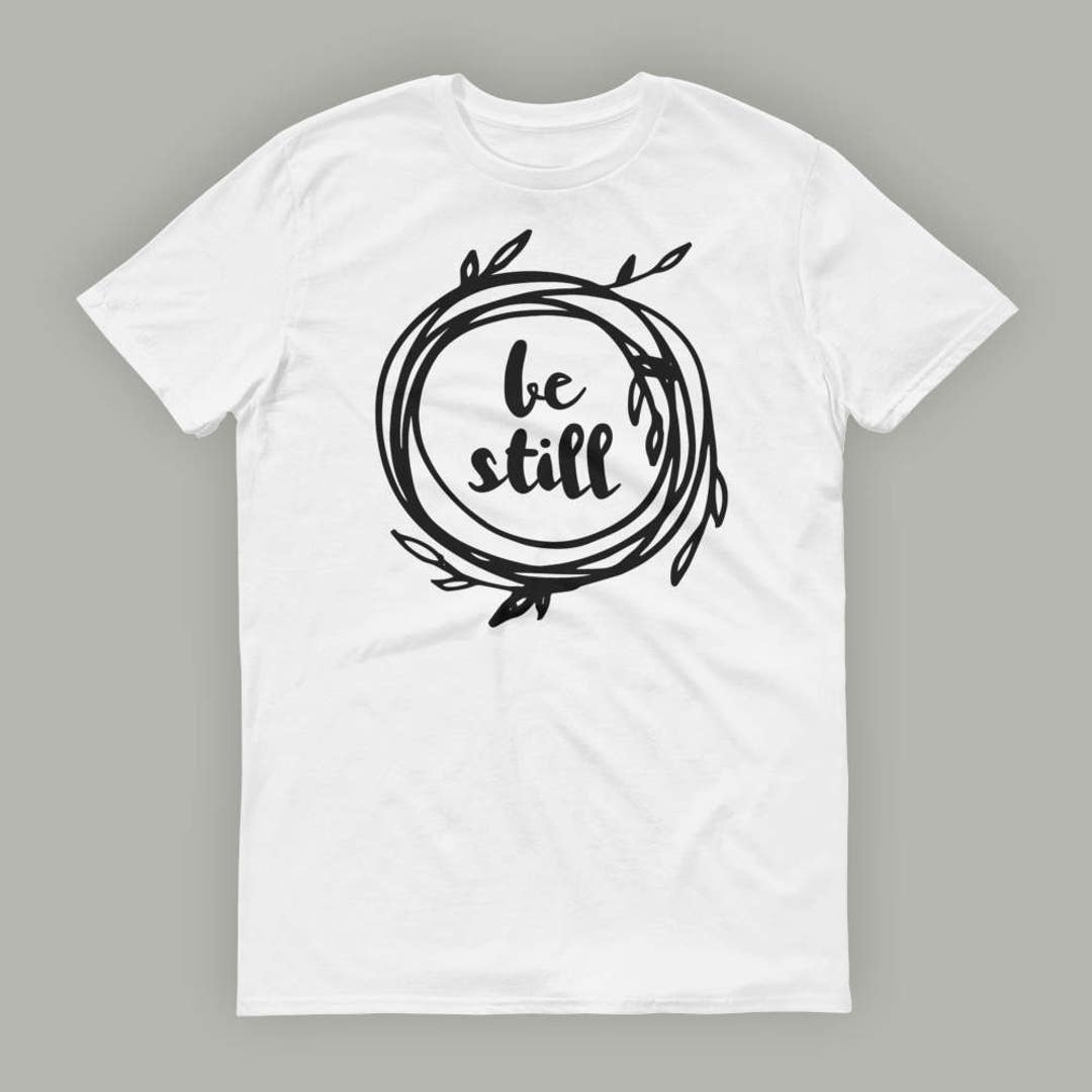 Be Still T-shirt, Psalm 46, Be Still and Know, That I Am God, Christian ...