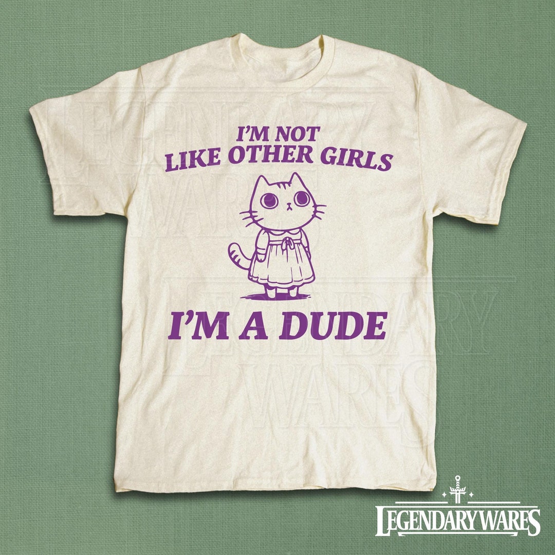 I'm Not Like Other Girls Im a Dude Retro Shirt, Inappropriate Weird ...