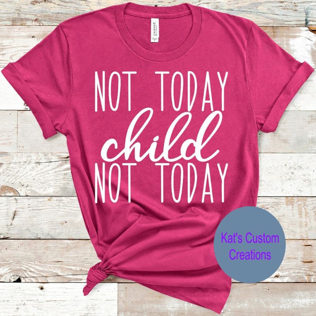 Not Today Child Not Today Shirt, Funny Mom Shirt, Mom Sarcastic Shirt ...